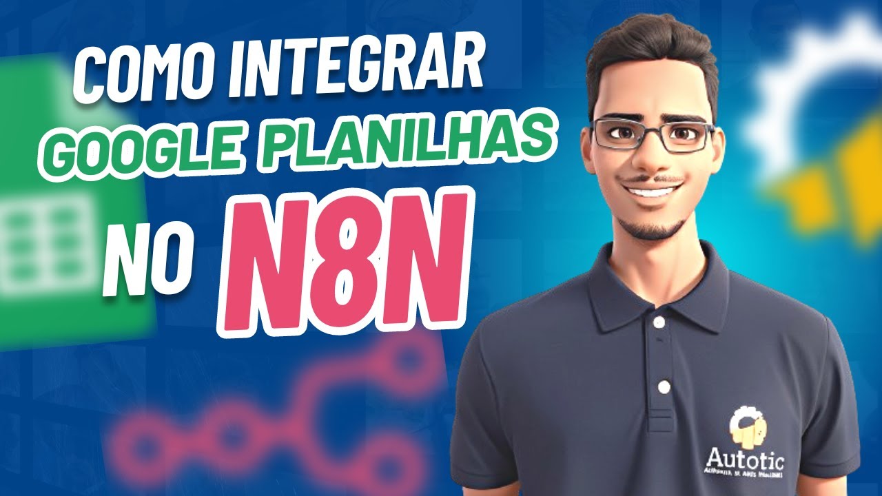 Como integrar o GOOGLE PLANILHAS no N8N - Autotic